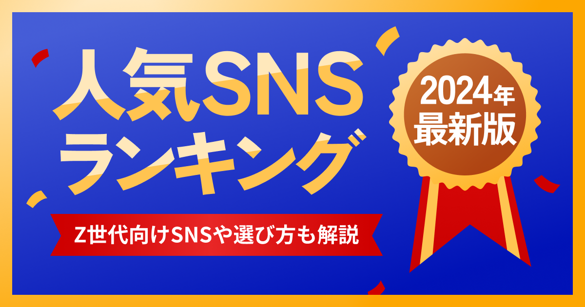 【2024年最新版】人気SNSランキング！Z世代向けSNSや選び方も解説