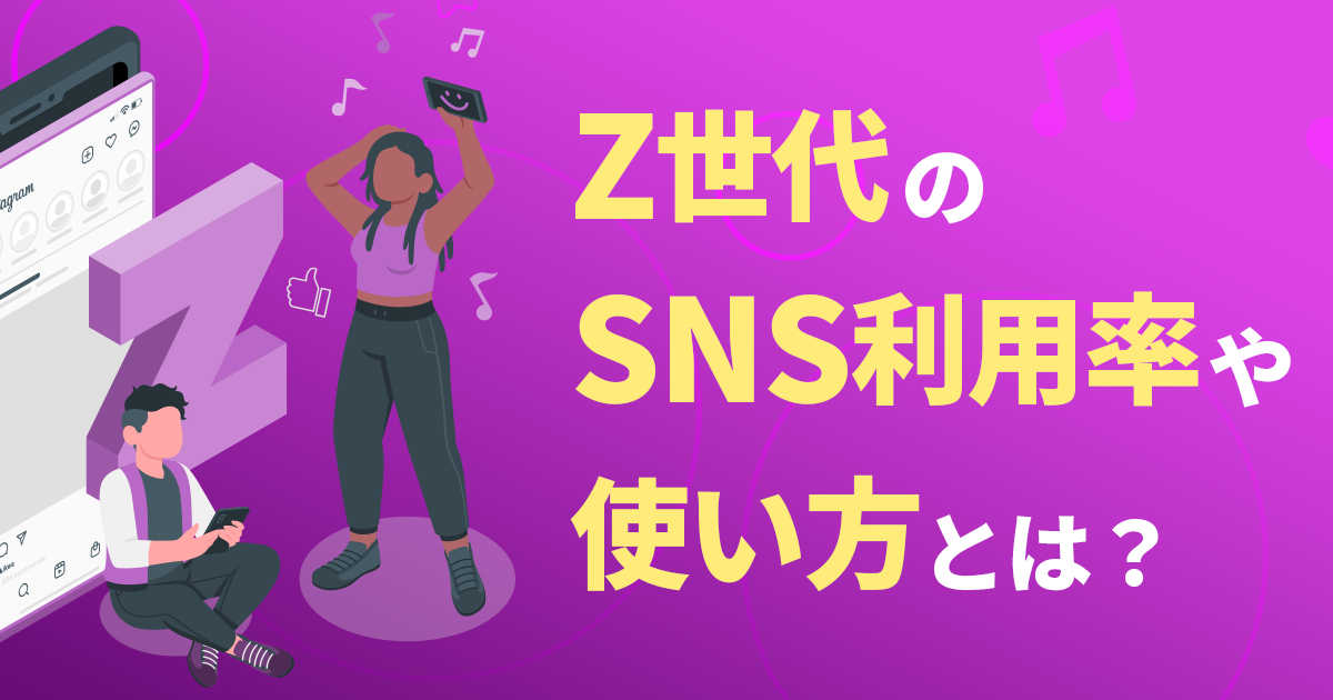 Z世代のSNS利用率や使い方とは？効果的なマーケティング手法も解説
