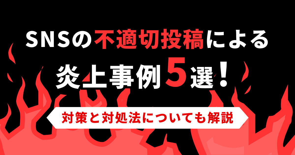 SNSの不適切投稿による炎上事例5選！対策と対処法についても解説