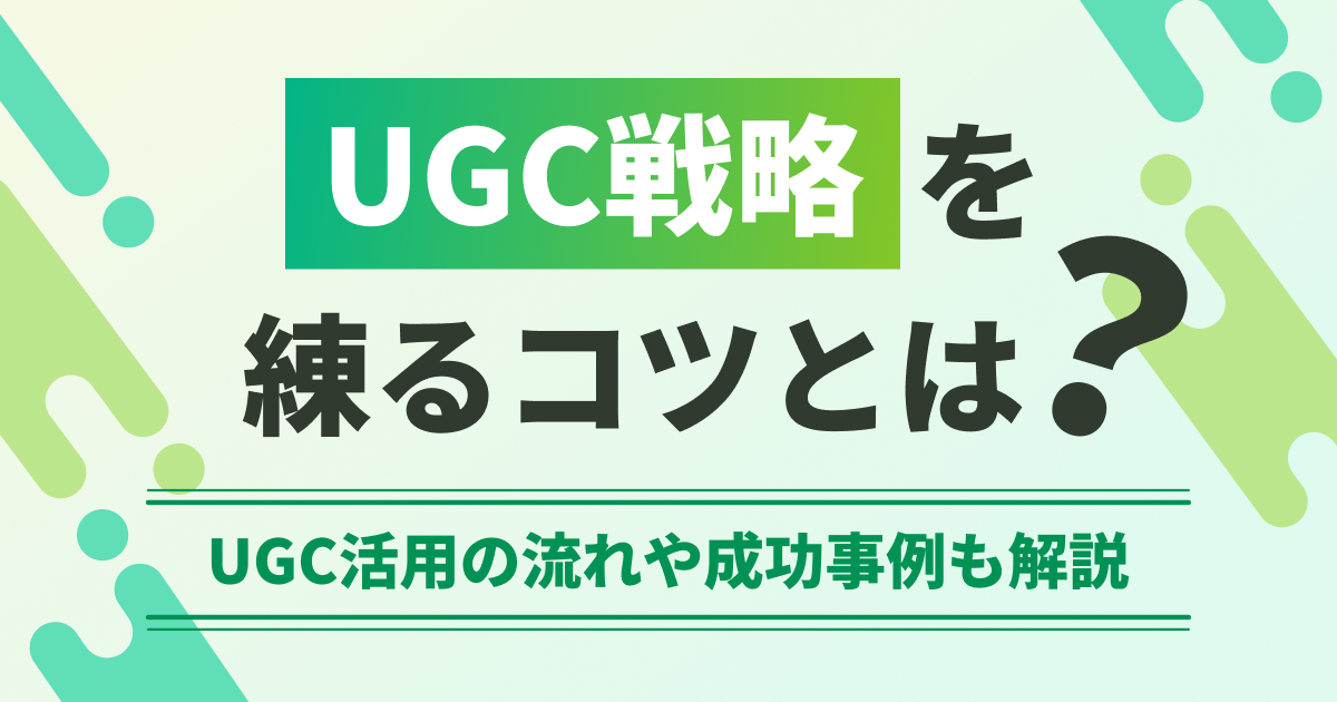 UGC戦略を練るコツとは？UGC活用の流れや成功事例も解説